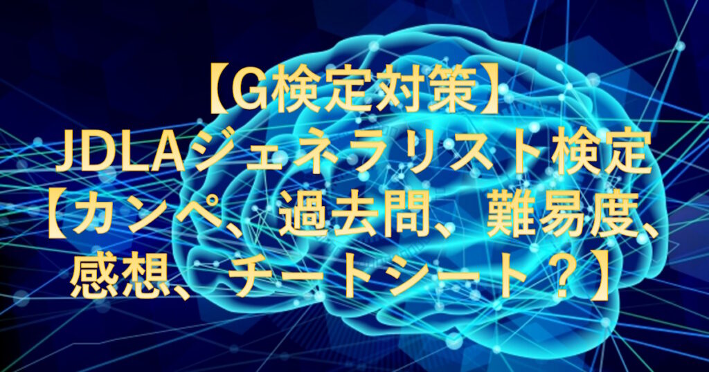 【G検定対策】JDLAジェネラリスト検定2020~2024【カンペ、過去問、難易度、感想、チートシート？】 | シミュレーションの世界に引きこもる部屋