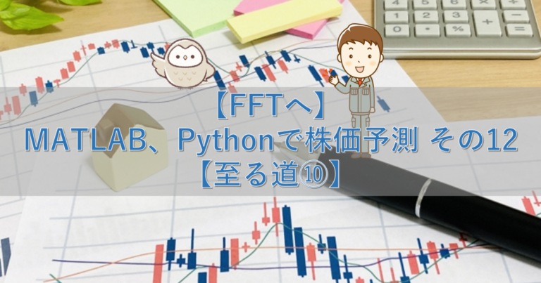 【FFTへ】MATLAB、Pythonで株価予測 その12【至る道⑩】 | シミュレーションの世界に引きこもる部屋