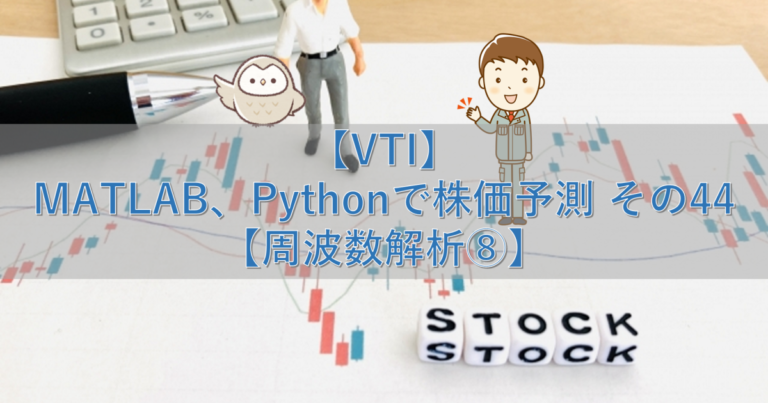【VTI】MATLAB、Pythonで株価予測 その44【周波数解析⑧】 | シミュレーションの世界に引きこもる部屋