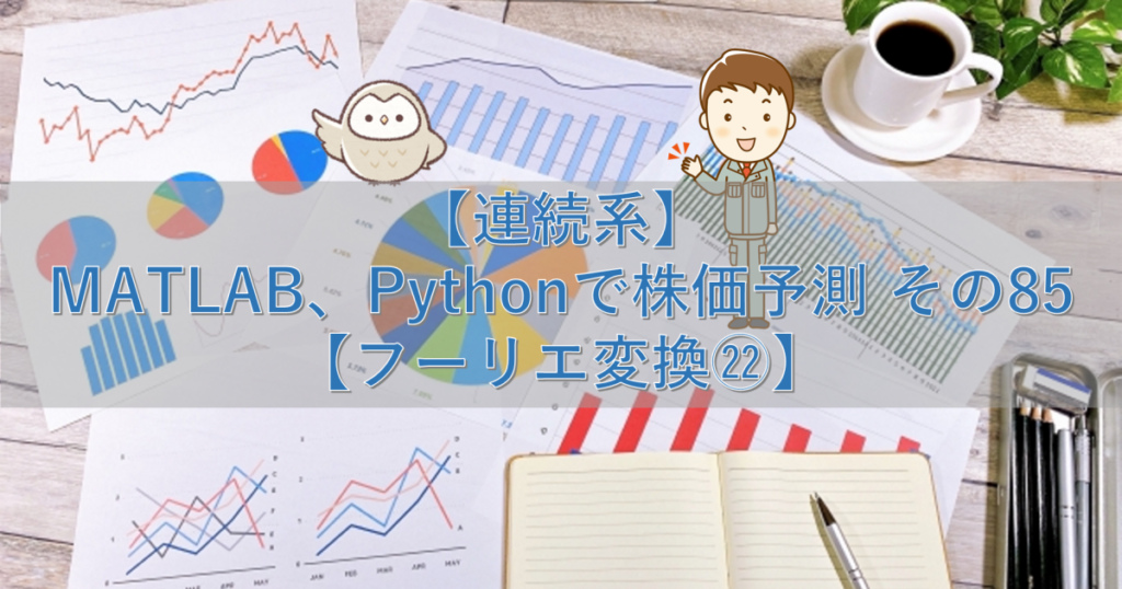 【連続系】matlab、pythonで株価予測 その85【フーリエ変換㉒】 シミュレーションの世界に引きこもる部屋