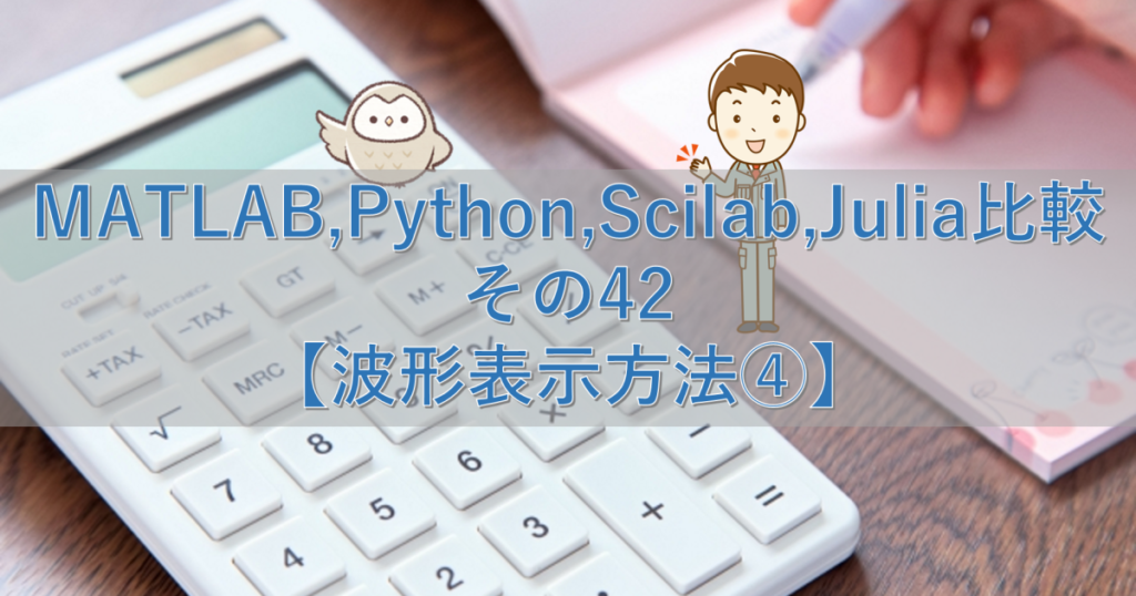 MATLAB,Python,Scilab,Julia比較 その42【波形表示方法④】 | シミュレーションの世界に引きこもる部屋