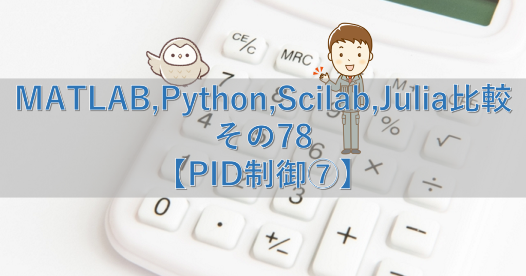 Matlabpythonscilabjulia比較 その78【pid制御⑦】 シミュレーションの世界に引きこもる部屋