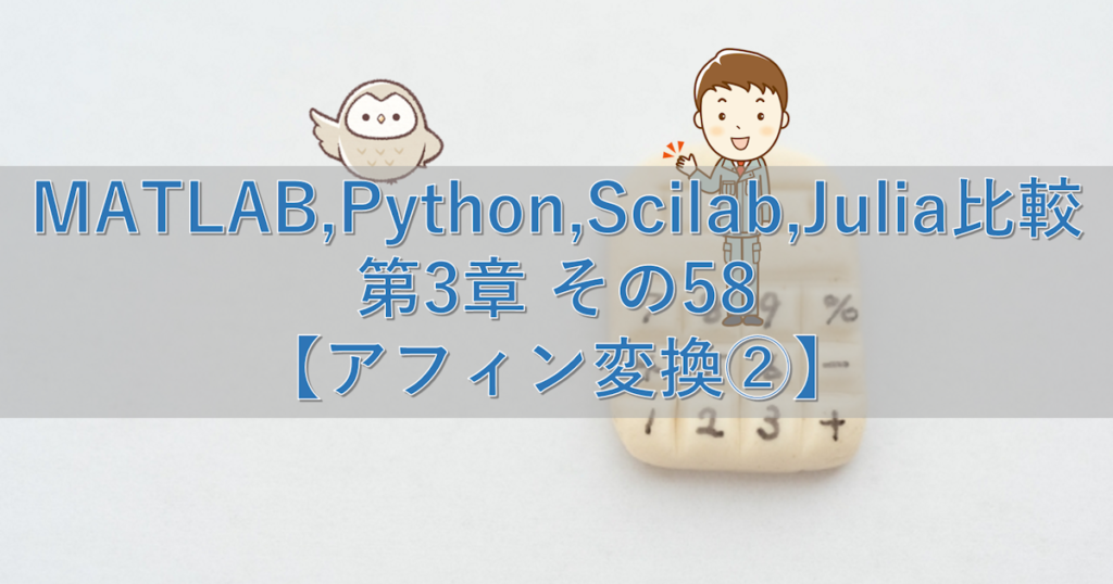 MATLAB,Python,Scilab,Julia比較 第3章 その58【アフィン変換②】 | シミュレーションの世界に引きこもる部屋