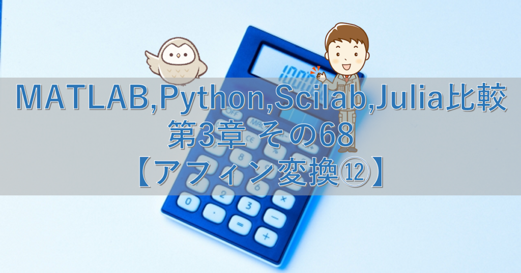 MATLAB,Python,Scilab,Julia比較 第3章 その68【アフィン変換⑫】 | シミュレーションの世界に引きこもる部屋