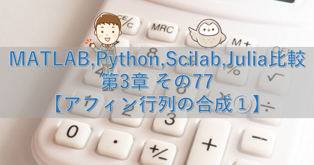 Matlabpythonscilabjulia比較 第3章 その77【アフィン行列の合成①】 シミュレーションの世界に引きこもる部屋