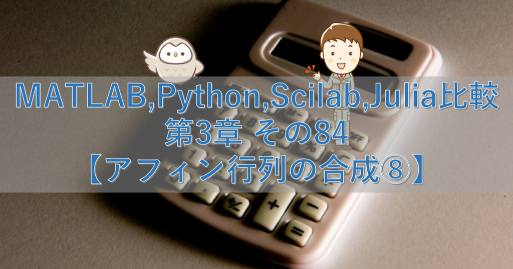 MATLAB,Python,Scilab,Julia比較 第3章 その84【アフィン行列の合成⑧】 | シミュレーションの世界に引きこもる部屋