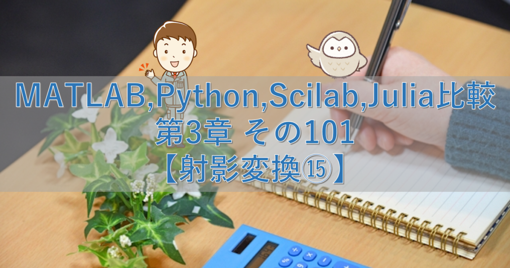 Matlabpythonscilabjulia比較 第3章 その101【射影変換⑮】 シミュレーションの世界に引きこもる部屋