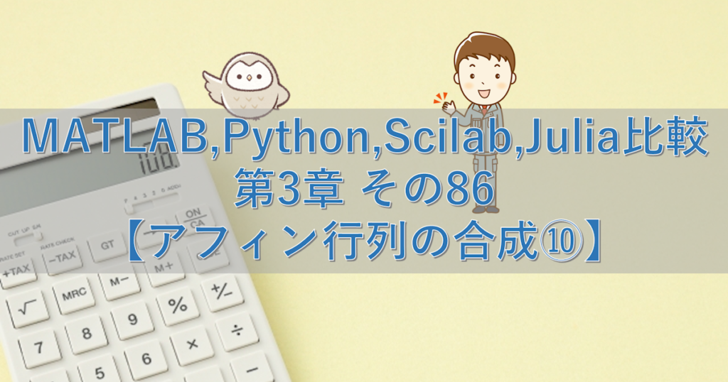 MATLAB,Python,Scilab,Julia比較 第3章 その86【アフィン行列の合成⑩】 | シミュレーションの世界に引きこもる部屋
