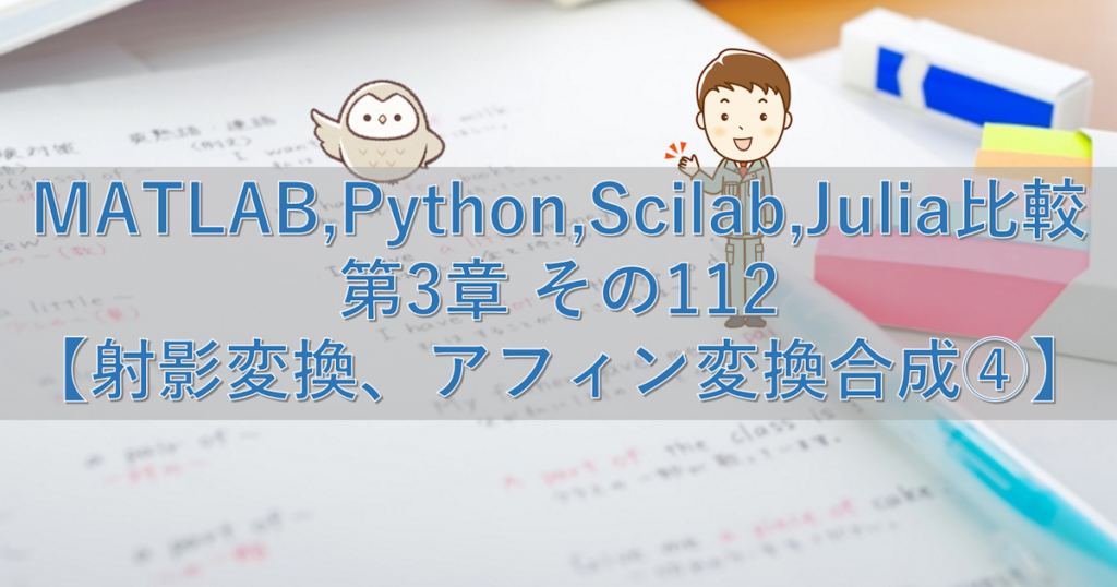 Matlabpythonscilabjulia比較 第3章 その112【射影変換、アフィン変換合成④】 シミュレーションの世界に