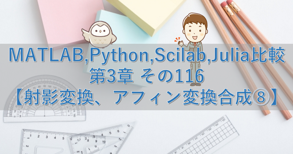 Matlabpythonscilabjulia比較 第3章 その116【射影変換、アフィン変換合成⑧】 シミュレーションの世界に