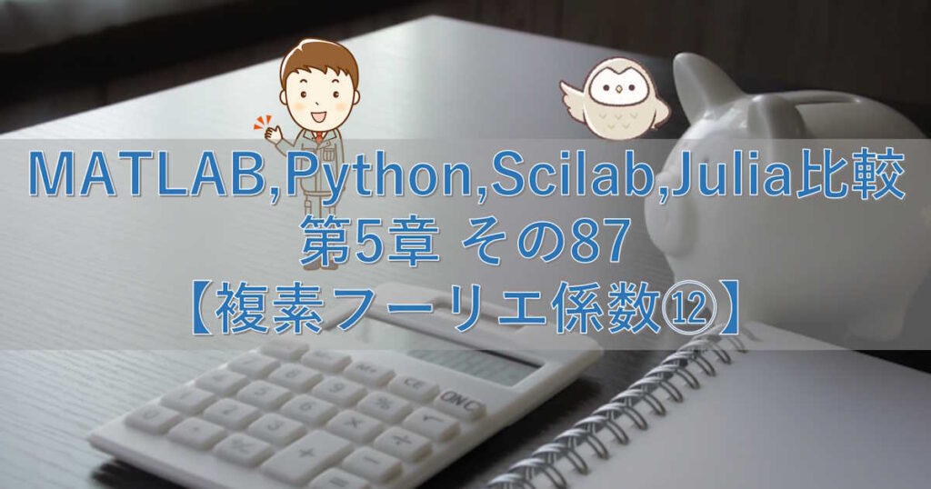 MATLAB,Python,Scilab,Julia比較 第5章 その87【複素フーリエ係数⑫】 | シミュレーションの世界に引きこもる部屋