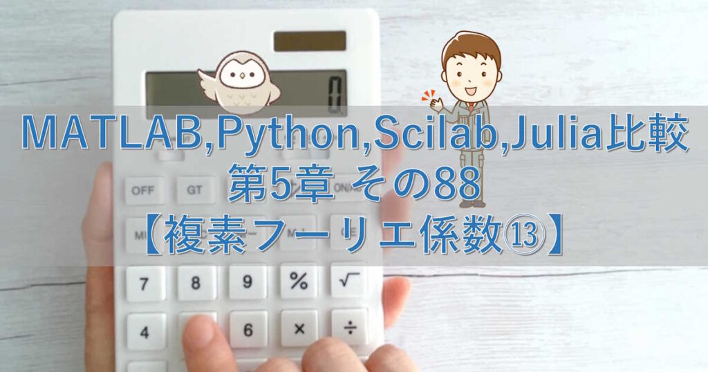 MATLAB,Python,Scilab,Julia比較 第5章 その88【複素フーリエ係数⑬】 | シミュレーションの世界に引きこもる部屋