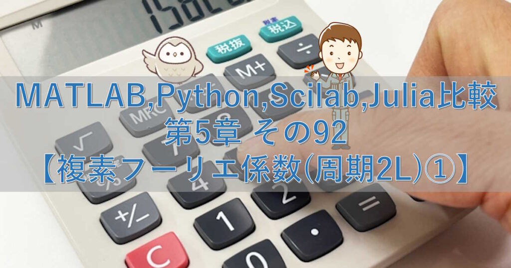 MATLAB,Python,Scilab,Julia比較 第5章 その92【複素フーリエ係数(周期2L)①】 | シミュレーションの世界に引きこもる部屋